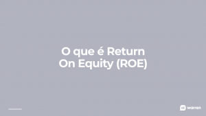 ROE: o que é e como analisar o Return On Equity ao investir