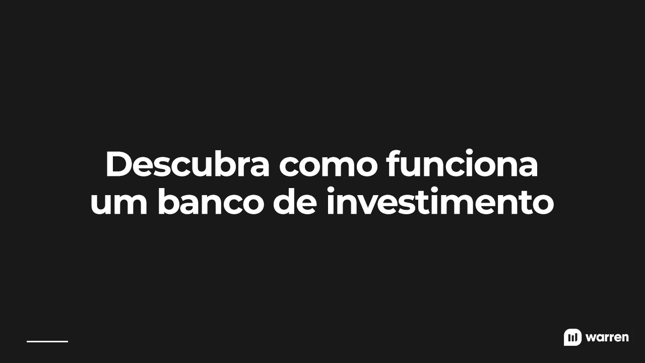 Banco de investimento: entenda o que é e descubra se vale a pena